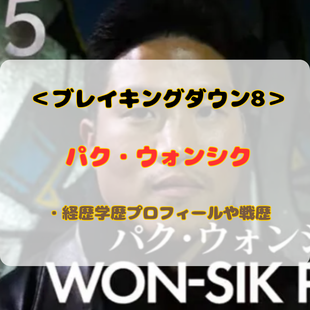 パク・ウォンシクwiki経歴学歴プロフィールや戦歴！ブレイキングダウン8 - kazutobi