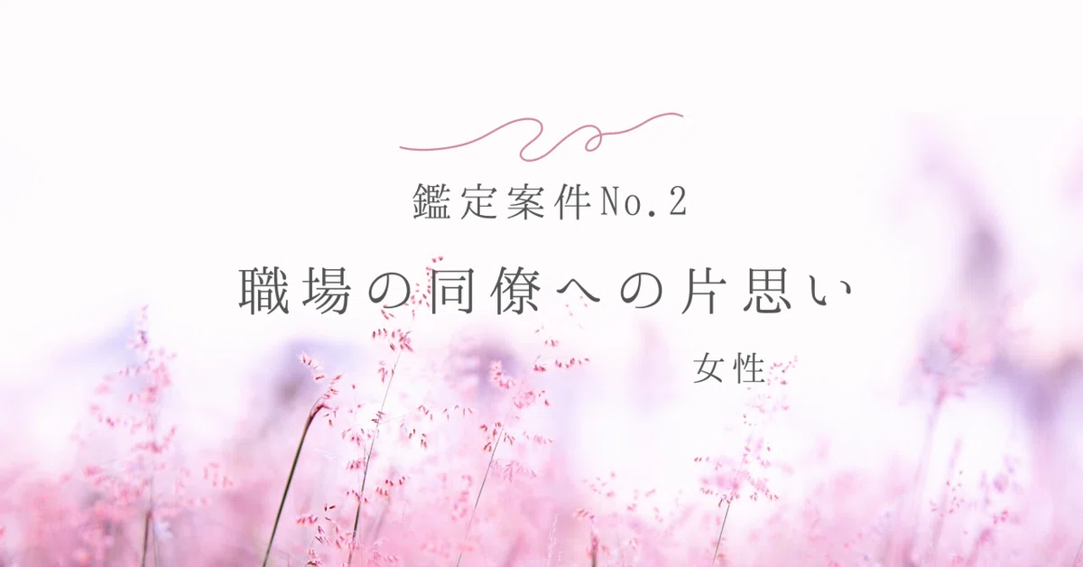 鑑定案件No.2 職場の同僚への片思い - kazutobi